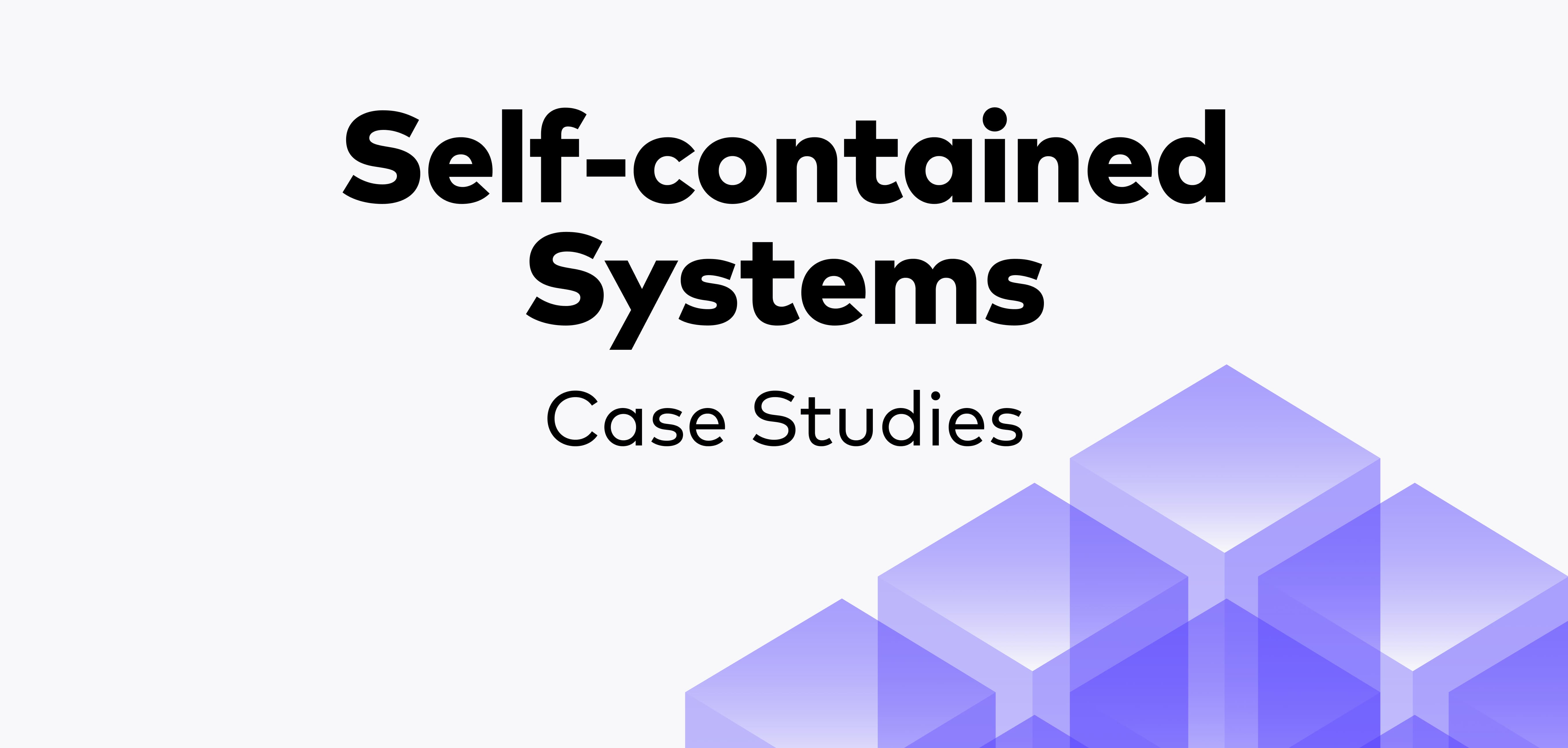 Case Studies – Self-contained Systems (SCS)